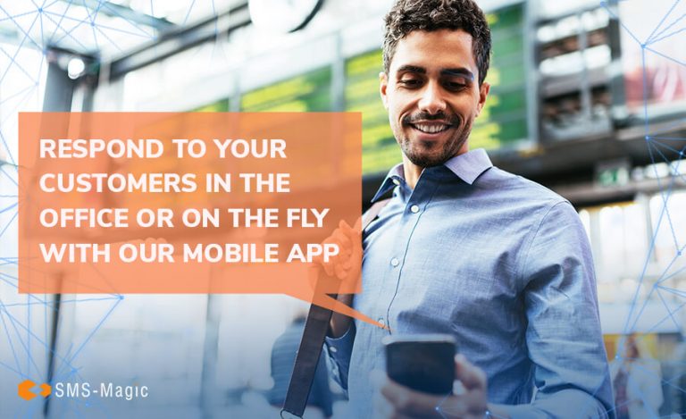 Respond To Your Customers Anywhere With The SMS-Magic Messaging Mobile App